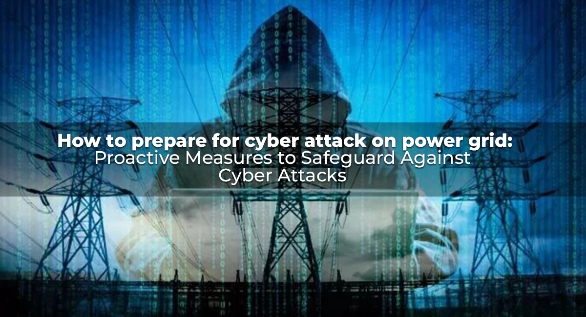 How to prepare for cyber attack on power grid: Proactive Measures to ...